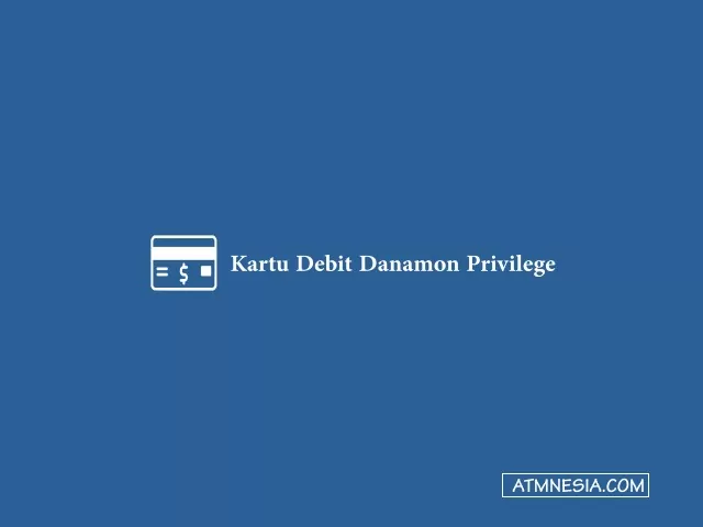 2 Jenis Kartu Debit Danamon Privilege & Syarat Terbaru | ATMnesia